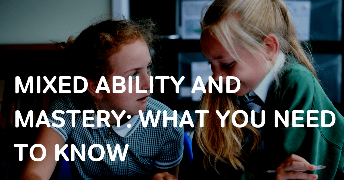 Mixed Ability Teaching For Mastery: How To Make It Work In Your Class