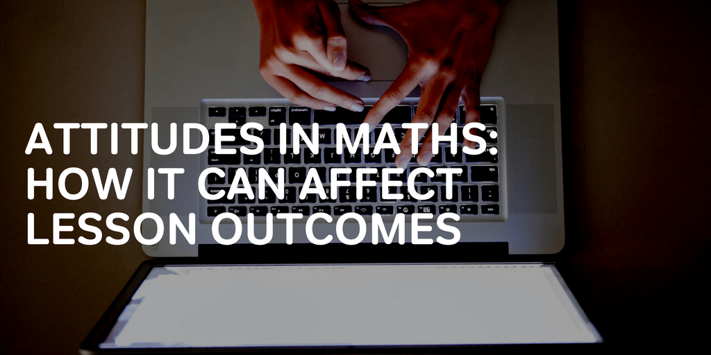 How Attitude To Maths Can Affect Lesson Results & Confidence In Maths