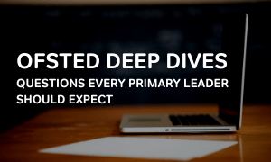 Ofsted Deep Dives: 40 Questions For Every Primary School To Answer (SLT ...