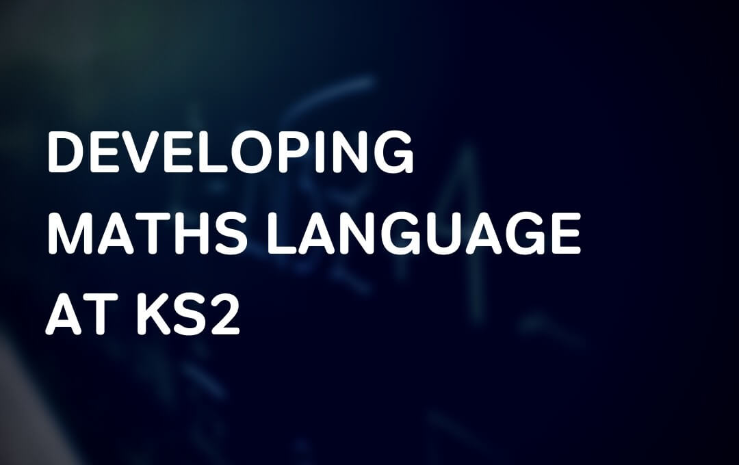 Maths Language: Developing The Vocabulary KS2 Pupils Need To Succeed